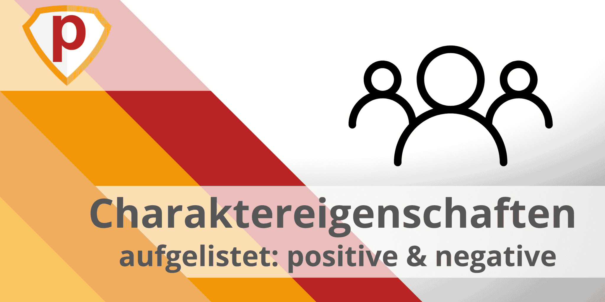 Charaktereigenschaften - Liste mit positiven und negativen Eigenschaften